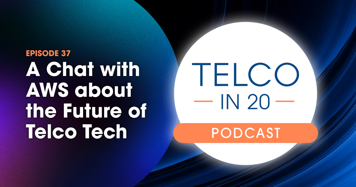 Ep 37 - A Chat with AWS about the Future of Telco Tech | Telco in 20 | TelcoDR